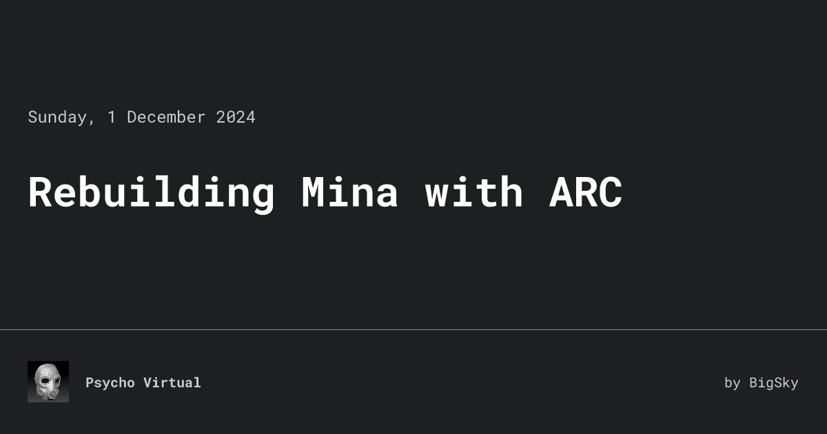 Rebuilding Mina with ARC • Psycho Virtual