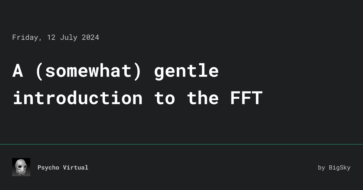 A (somewhat) gentle introduction to the FFT • Psycho Virtual