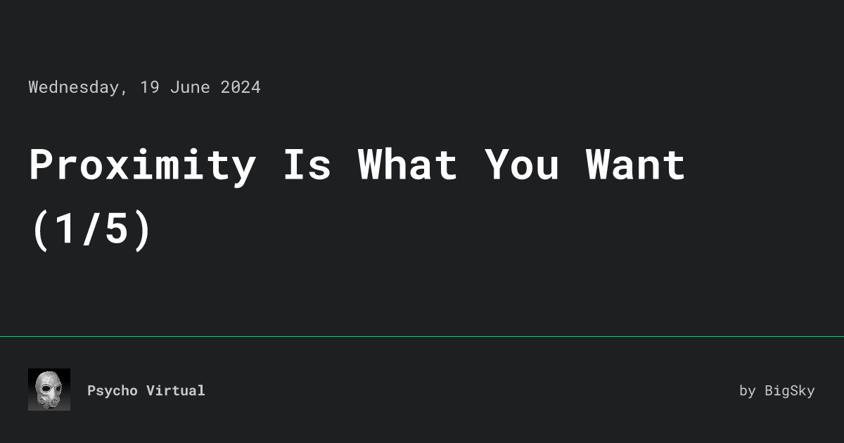 Proximity Is What You Want (1/5) • Psycho Virtual