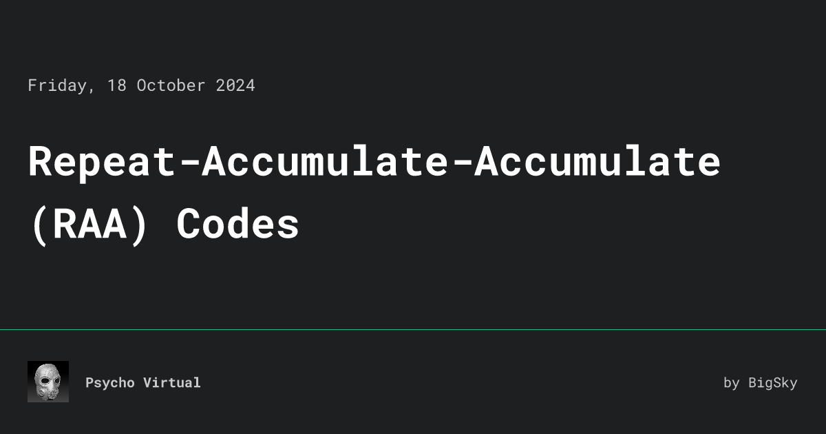 Repeat-Accumulate-Accumulate (RAA) Codes • Psycho Virtual